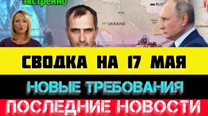 СВОДКА БОЕВЫХ ДЕЙСТВИЙ - ВОЙНА НА УКРАИНЕ НА 17 МАЯ, НОВОСТИ СВО