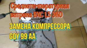 Среднетемпературная витрина ВХС 1,5 ЭКО. Замена компрессора GQY 99 AA