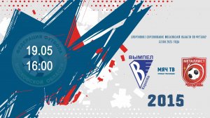 СШ ЦФ Вымпел (Королёв) 2015 vs СШ ЦФ Металлист (Королёв) 2015  (Начало 19.05.2025 в 16-00)