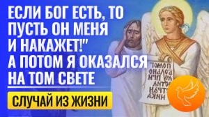 Откровение: "Если Бог есть, то пусть Он меня и накажет! А потом я оказался на том свете!"