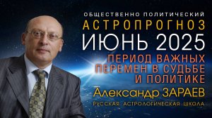 ИЮНЬ КАК ПЕРИОД ВАЖНЫХ ПЕРЕМЕН В СУДЬБЕ И ПОЛИТИКЕ • АСТРОПРОГНОЗ ОТ АЛЕКСАНДРА ЗАРАЕВА