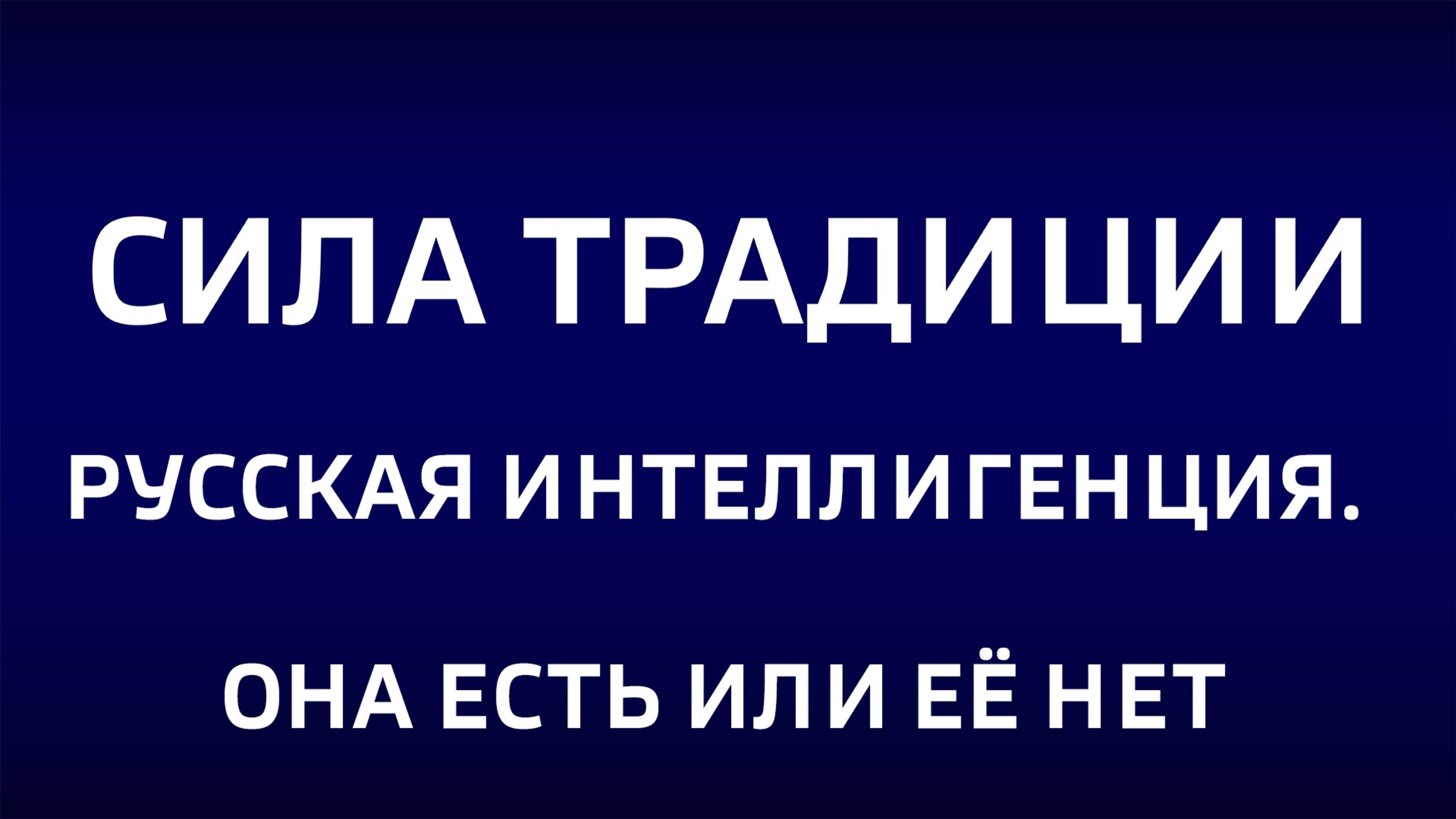 Сила традиции. "Русская интеллигенция. Она есть или её нет"
