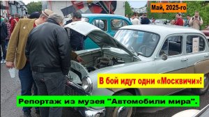 В бой идут одни «Москвичи»! Репортаж из музея "Автомобили мира". Май, 2025-го