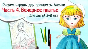 Рисуем наряды для Анечки с детьми 5-8 лет. Ч4. Вечернее платье.