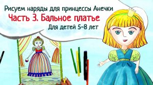 Рисуем наряды для Анечки с детьми 5-8 лет. Ч3. Бальное платье.