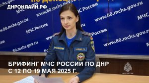 Брифинг МЧС России по ДНР с 12 по 19 мая 2025 г