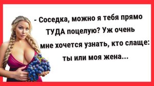 Соседка, можно я тебя прямо "туда" поцелую? Новые Анекдоты! Свежие Анекдоты! Юмор Смешные анекдоты!