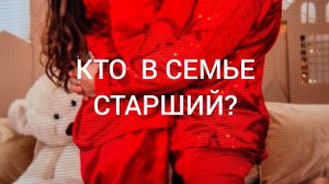 19-05-2025 КТО СТАРШИЙ В СЕМЬЕ?