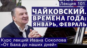 Лекция 101. П.И. Чайковский "Времена года". Январь, Февраль. | Композитор Иван Соколов о музыке.
