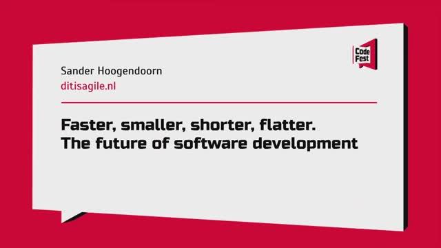 #Keynote, Sander Hoogendoorn, Faster, smaller, shorter, flatter. The future of software development