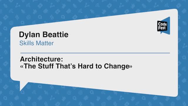#Backend, Dylan Beattie, Architecture: «The Stuff That’s Hard to Change»