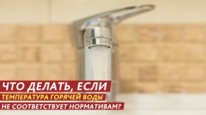 Что делать, если температура горячей воды не соответствует нормативам?