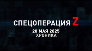 Спецоперация Z: хроника главных военных событий 20 мая