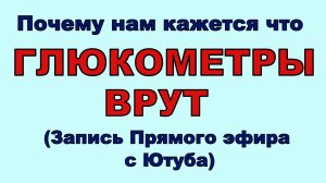 Почему нам кажется, что глюкометры врут (Запись прямого эфира с Ютуба от 20.05.25)