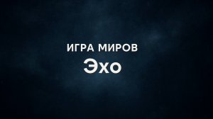ИГРА МИРОВ - Эхо