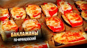 Как приготовить баклажаны по - французский под сыром в духовке