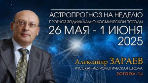 Астропрогноз на неделю с 26 мая по 1 июня 2025 - от Александра Зараева