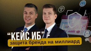 Бесплатный урок по интеллектуальному праву "Кейс «ИБ» — защита бренда на миллиард"