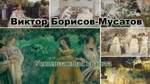 Виктор Борисов-Мусатов /  Ускользающая красота