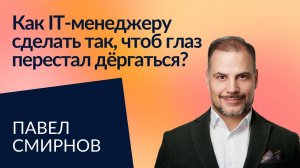 Как IT-компании балансировать между ростом и вызовами рынка | Павел Смирнов