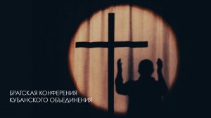 БРАТСКАЯ КОНФЕРЕНЦИЯ КУБАНСКОГО ОБЪЕДИНЕНИЯ | ОТЧИЙ ДОМ