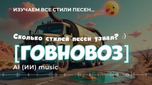 [Говновоз] во всех стилях песен. Узнаешь все стили? [ИИ]