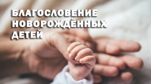 25 мая 2025 10-00 Благословение новорождённых детей