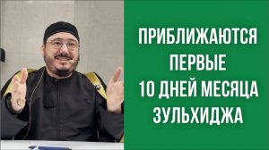 Приближаются первые 10 дней месяца Зульхиджа