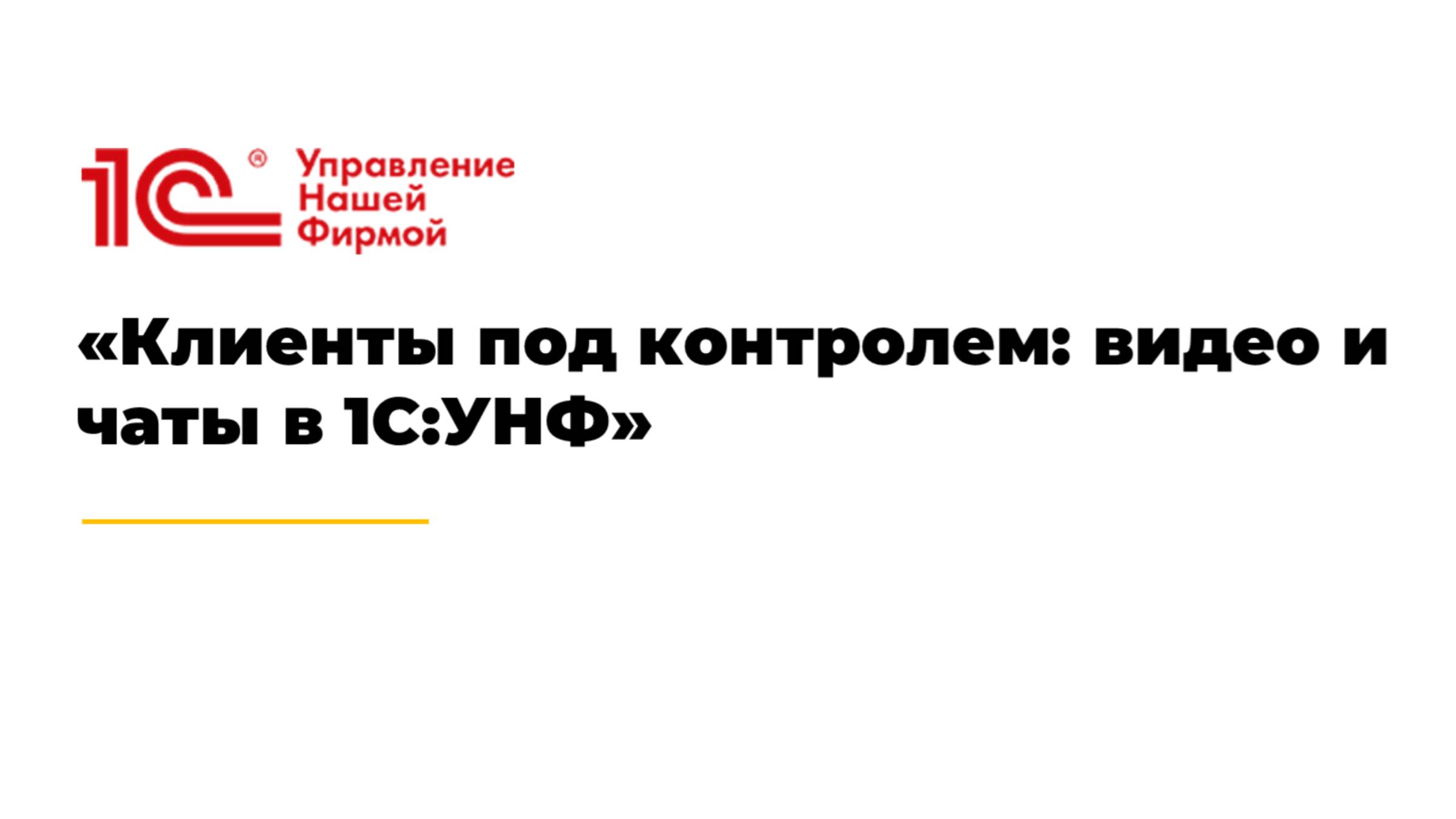 Вебинар «Клиенты под контролем: видео и чаты в 1С:УНФ»