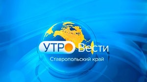 Утро. Вести. Ставропольский край. 27.05.2025