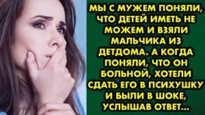 Мы с мужем поняли, что детей иметь не можем, и взяли мальчика из детдома. А когда поняли, что он...