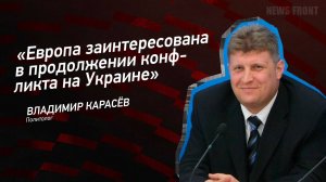 "Европа заинтересована в продолжении конфликта на Украине" - Владимир Карасёв