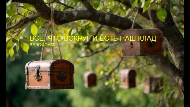 Всё, что вокруг и  есть наш клад