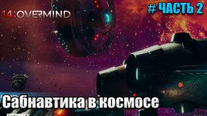 14 Overmind Сабнавтика в космосе - первый взгляд - часть 2