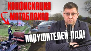 У нарушителей ПДД конфискуют мотоблоки!