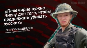 "Перемирие нужно Киеву для того, чтобы продолжать убивать русских" - Георгий Медведев