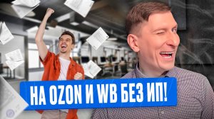 Продавайте без ИП — 3 схемы заработка на WB и Ozon, проверенные на практике