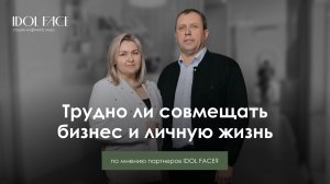 Трудно ли совмещать бизнес и личную жизнь по мнению партнеров IDOL FACE?