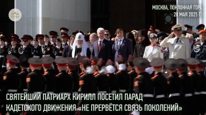 Святейший Патриарх Кирилл посетил парад кадетского движения «Не прервется связь поколений»