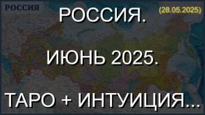 РОССИЯ. ИЮНЬ 2025. ТАРО + ИНТУИЦИЯ... (28.05.2025)