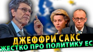 ПРЯМО СЕЙЧАС! ДЖЕФФРИ САКС ЖЕСТКО ПРОШЕЛСЯ ПО ПОЛИТИКЕ ЕВРОПЫ!