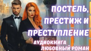 АУДИОКНИГА: ПОСТЕЛЬ, ПРЕСТИЖ И ПРЕСТУПЛЕНИЕ СЛУШАТЬ ЛЮБОВНЫЙ РОМАН
