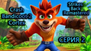 Crash Bandicoot 2 Cortex Strikes Back Remastered СЕРИЯ 2