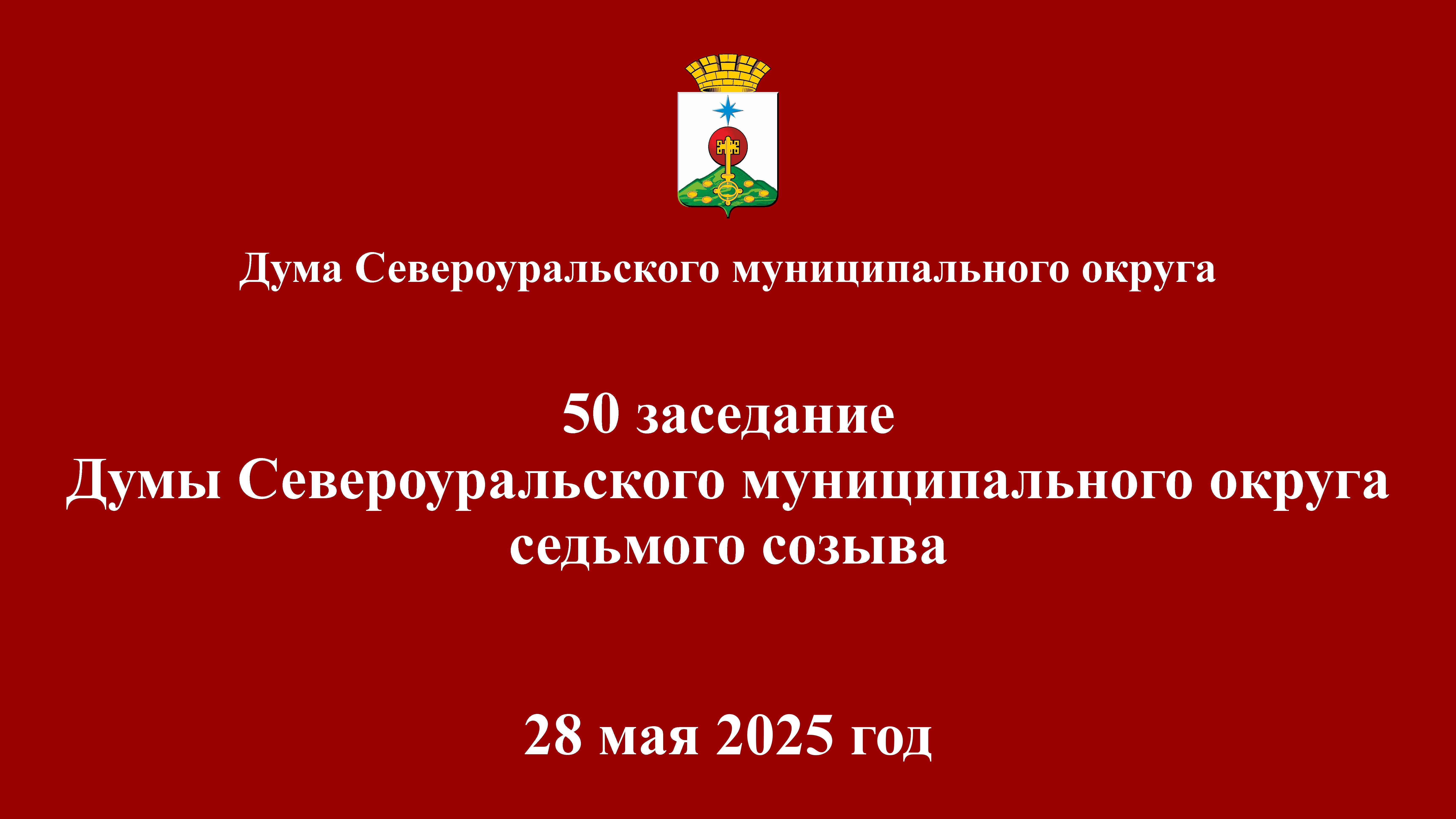 50 заседание Думы Североуральского муниципального округа седьмого созыва 28 мая 2025 года