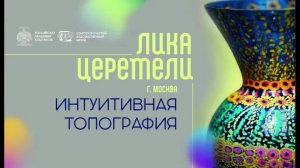 Открытие выставки Лики Церетели «Интуитивная топография»
