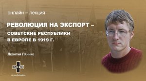 Революция на экспорт – советские республики в Европе в 1919 г. Леонтий Ланник