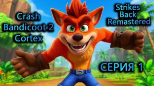Crash Bandicoot 2 Cortex Strikes Back Remastered СЕРИЯ 1