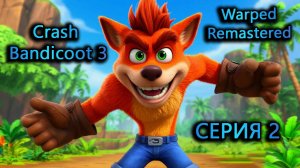 Crash Bandicoot 3 Warped Remastered СЕРИЯ 2