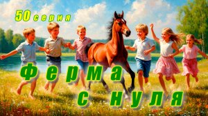 Ферма с нуля 50-я серия / Первомайский труд / Прибавление у Маруськи / Прогулки с забегами