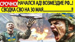 Сводка СВО на 30 мая. ВСУ в ужасе! Началось жесточайшее возмездие России!Новости сегодня 30.05.2025